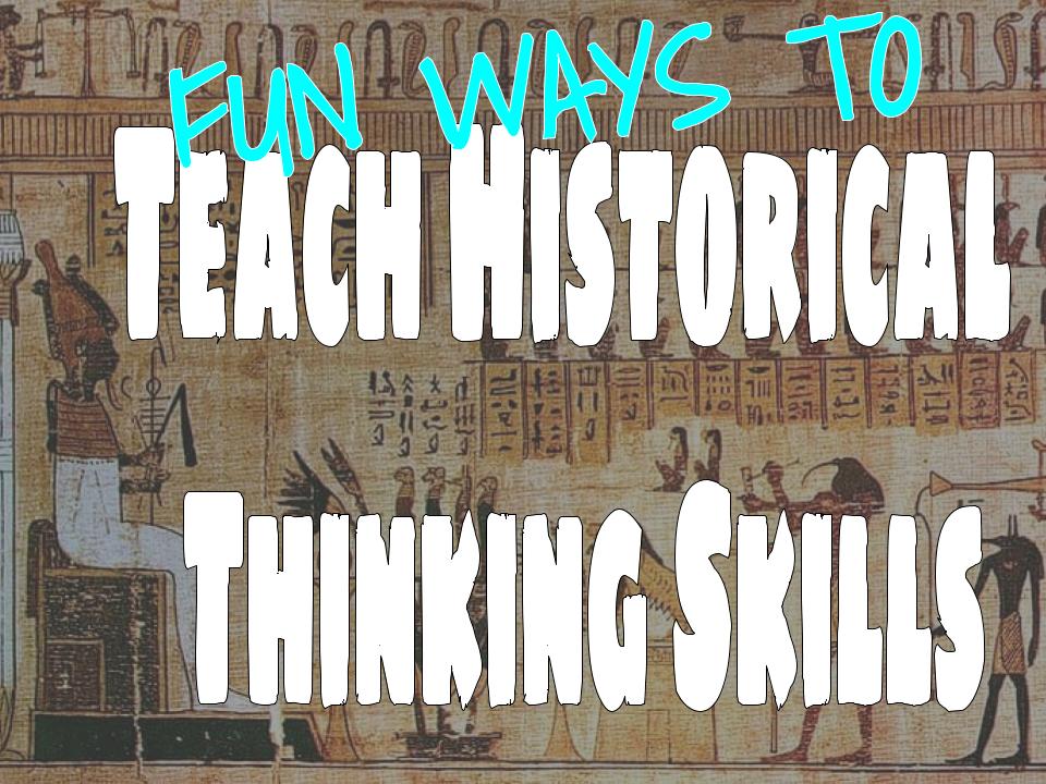Fun Ways to Teach Historical Thinking Skills – History For Humans