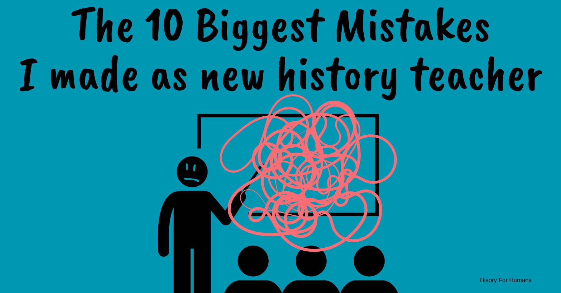 The 10 Biggest Mistakes I Made as a New Teacher – History For Humans